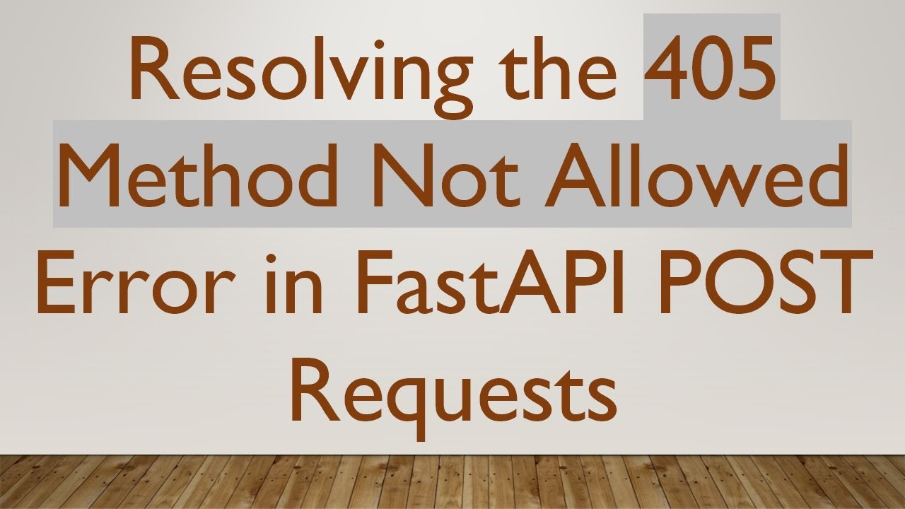 Resolving the 405 Method Not Allowed Error in FastAPI POST Requests