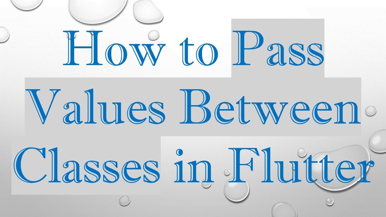 How to Pass Values Between Classes in Flutter