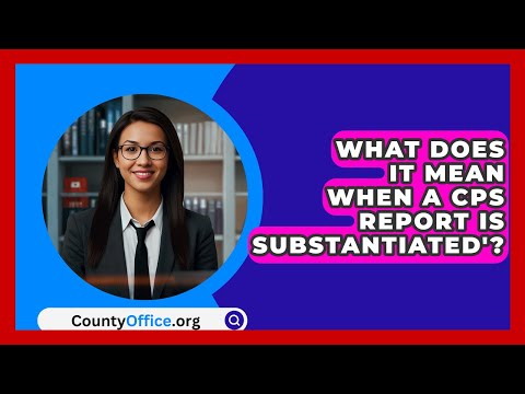 What Does It Mean When A CPS Report Is Substantiated'? - CountyOffice.org