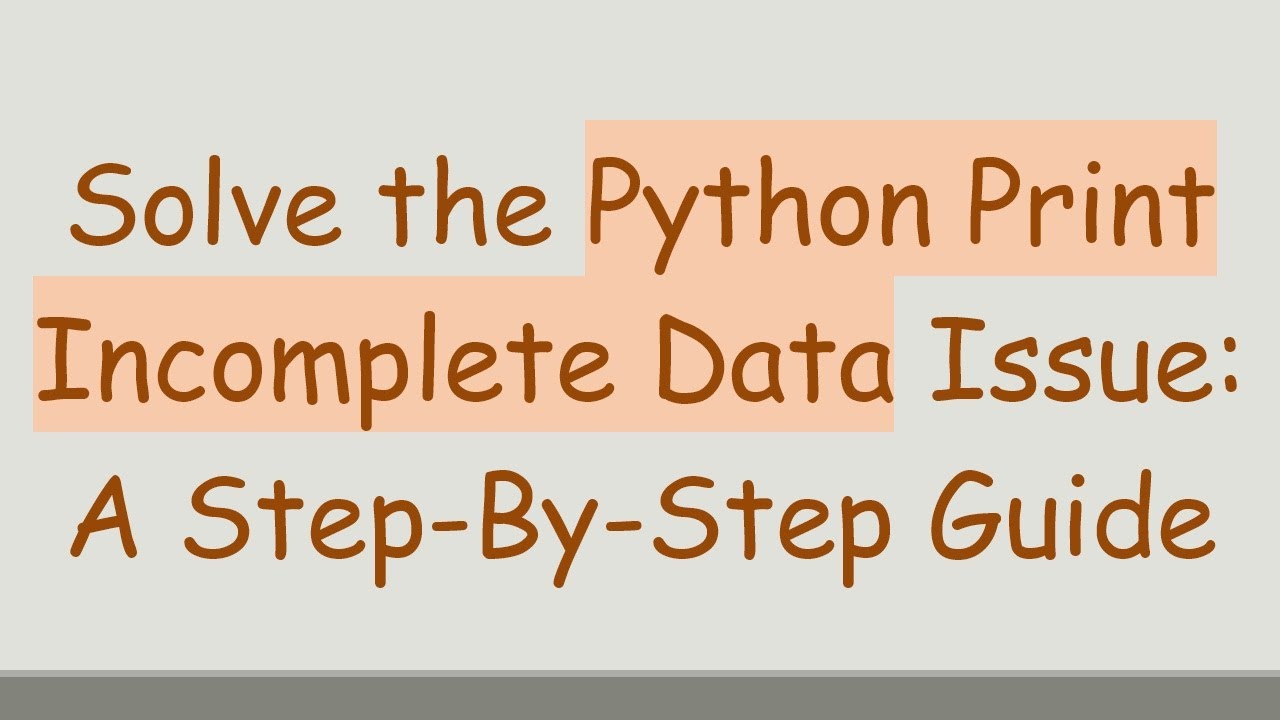 Solve the Python Print Incomplete Data Issue: A Step-By-Step Guide