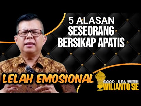 5 ALASAN SESEORANG BERSIKAP APATIS, LELAH EMOSIONAL || Good Idea With Wilianto SE