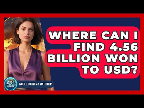 Where Can I Find 4.56 Billion Won to USD? | World Economy Watchers