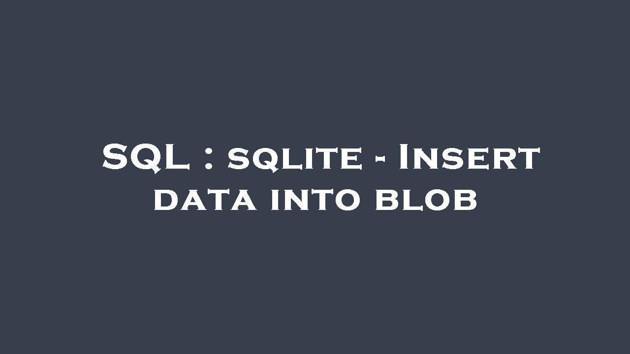 SQL : sqlite - Insert data into blob