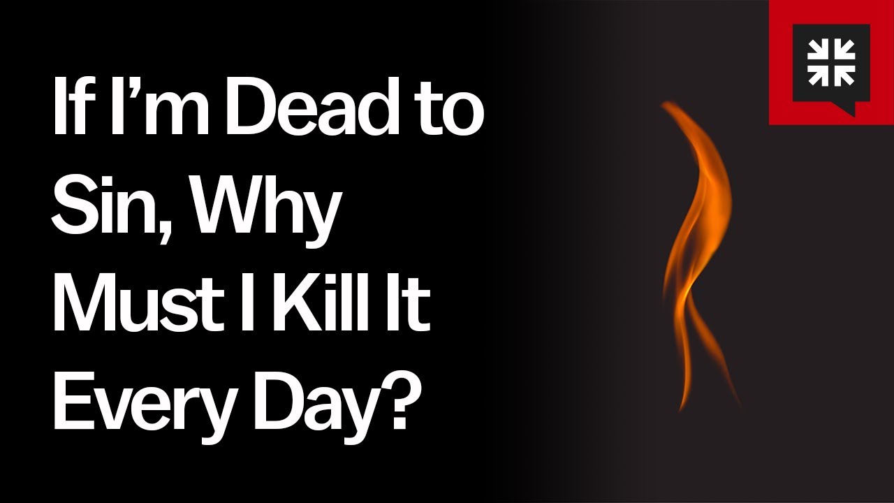 If I’m Dead to Sin, Why Must I Kill It Every Day?