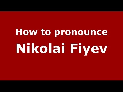 How to pronounce Nikolai Fiyev (Russian/Russia) - PronounceNames.com