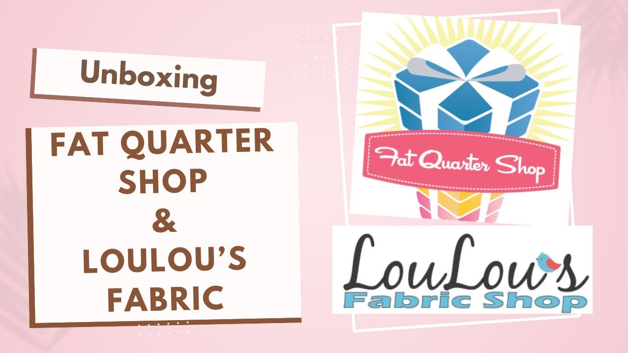 Unboxing from Fat Quarter Shop and Lou Lou’s Fabric! What Did I Get?????