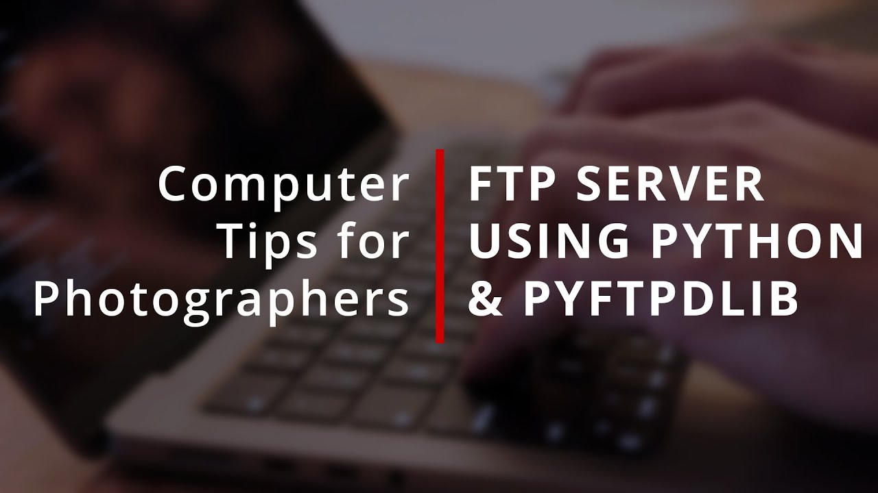 Setup an FTP Server with Python & PyFTPDLib -  Camera SFTP Server Setup Supplement