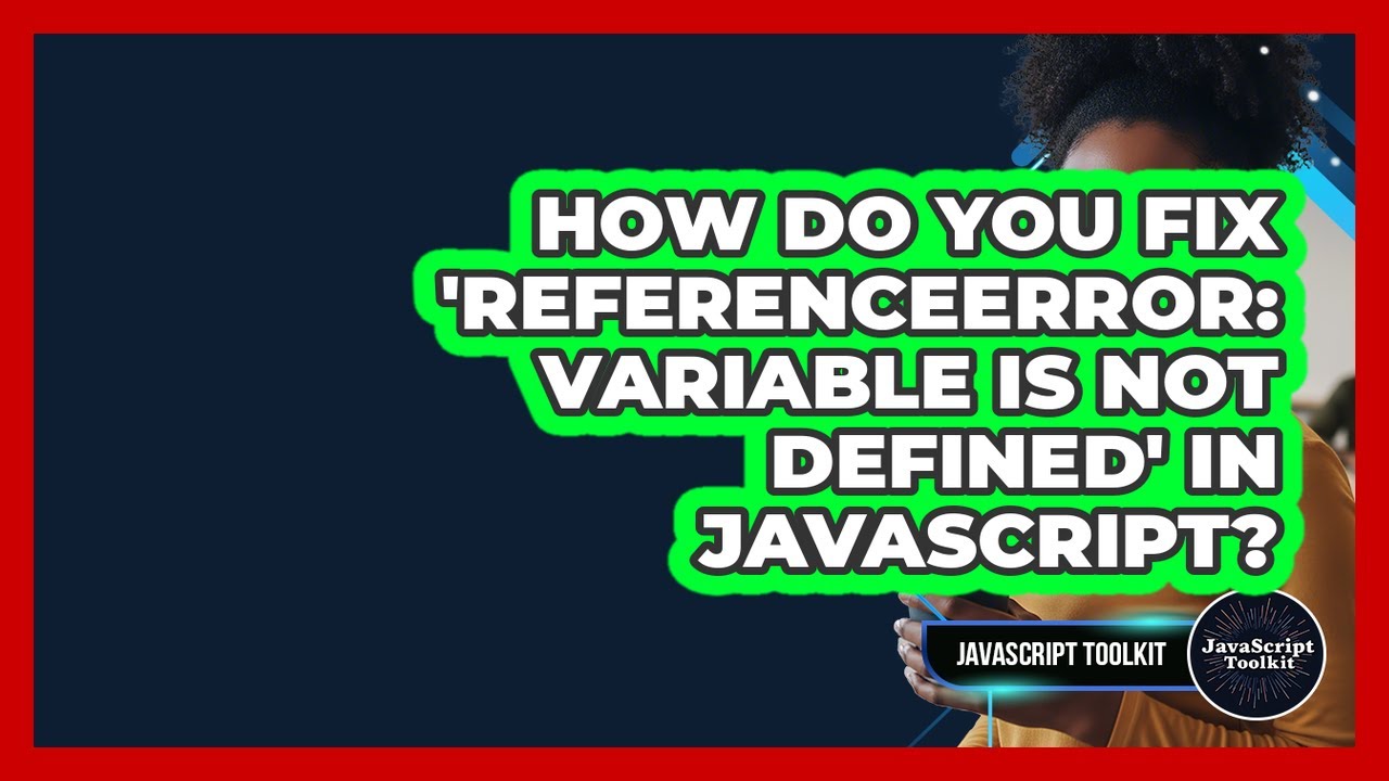 How Do You Fix 'ReferenceError: Variable Is Not Defined' In JavaScript? - JavaScript Toolkit