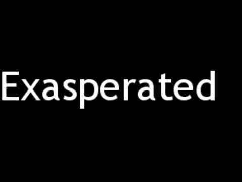 How to Pronounce Exasperated