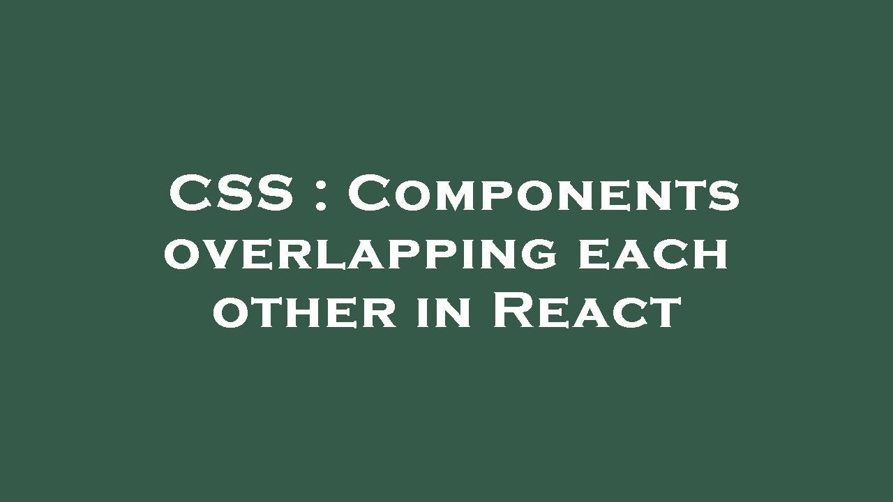 CSS : Components overlapping each other in React