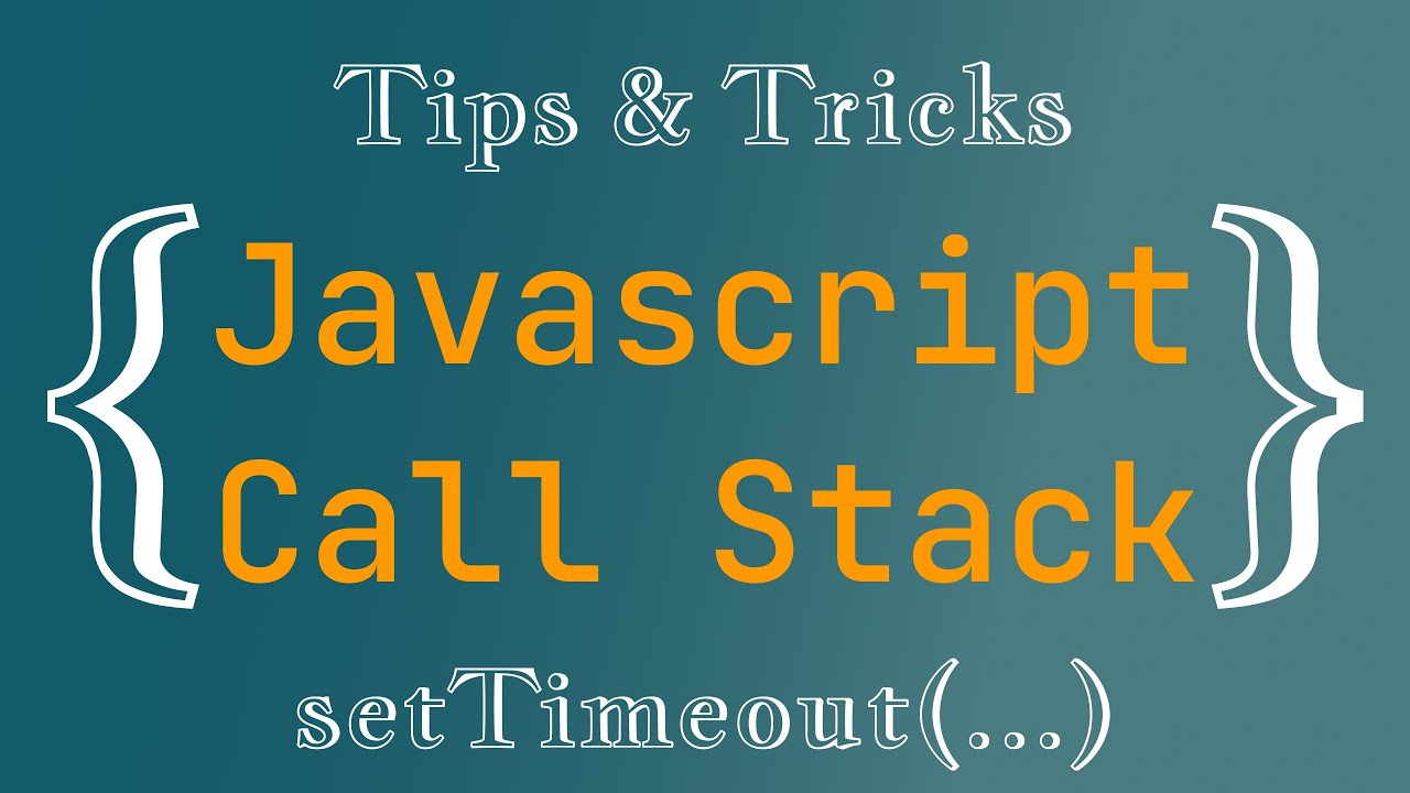 Javascript - Call stack & setTimeout, Tips & Tricks