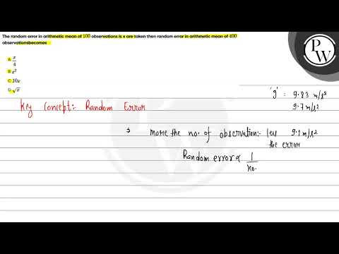 The random error in arithmetic mean of \(100\) observations is x are taken then random error in ...