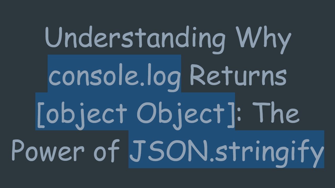 Understanding Why console.log Returns [object Object]: The Power of JSON.stringify