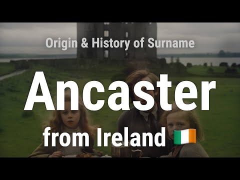 Ancaster from Ireland 🇮🇪 - Meaning, Origin, History & Migration Routes of Surname