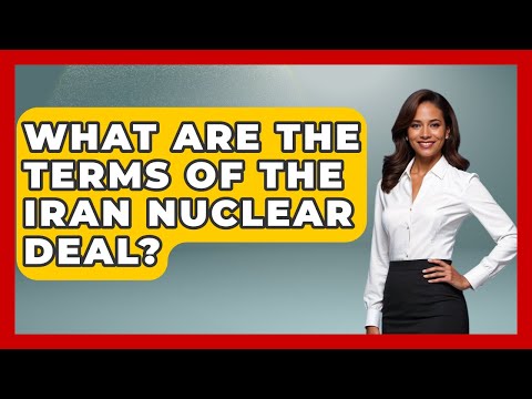 What Are The Terms Of The Iran Nuclear Deal? - Understanding Southwest Asia