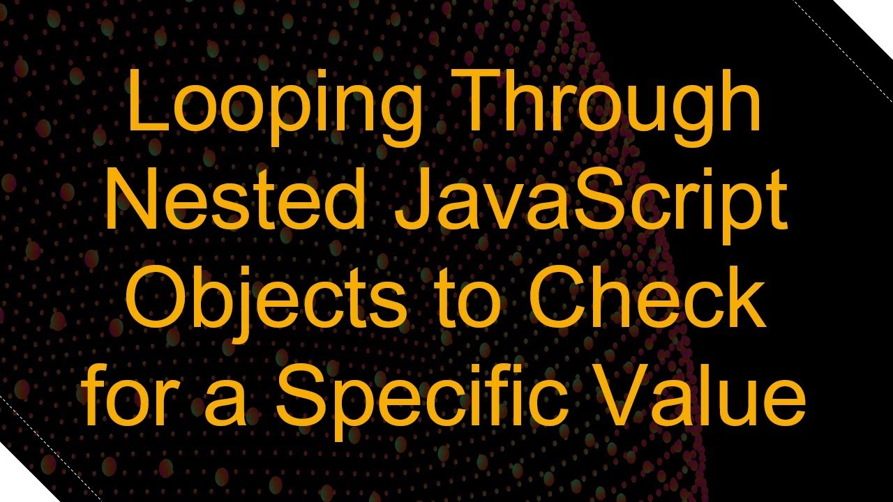 Looping Through Nested JavaScript Objects to Check for a Specific Value