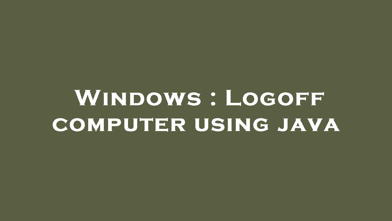 Windows : Logoff computer using java
