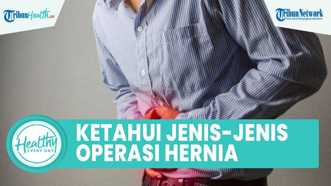 Mengenal Jenis Operasi Hernia yang Jarang Diketahui, Begini Penjelasan ...