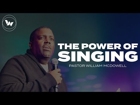 The Importance & The Power of Singing | Pastor William McDowell