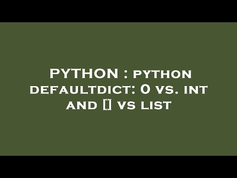 PYTHON : python defaultdict: 0 vs. int and [] vs list