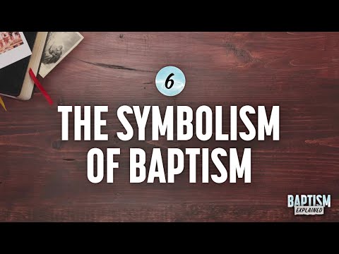 Baptism Explained, Video 6: The Symbolism in Baptism