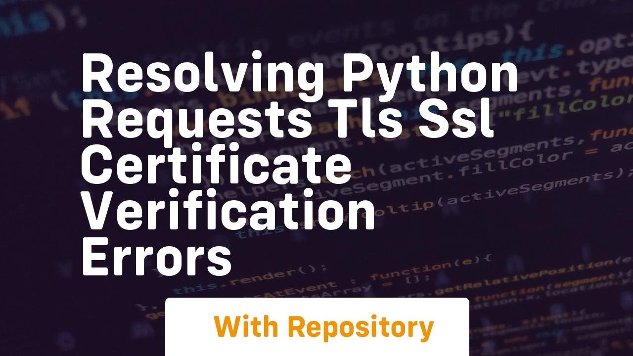 resolving python requests tls ssl certificate verification errors