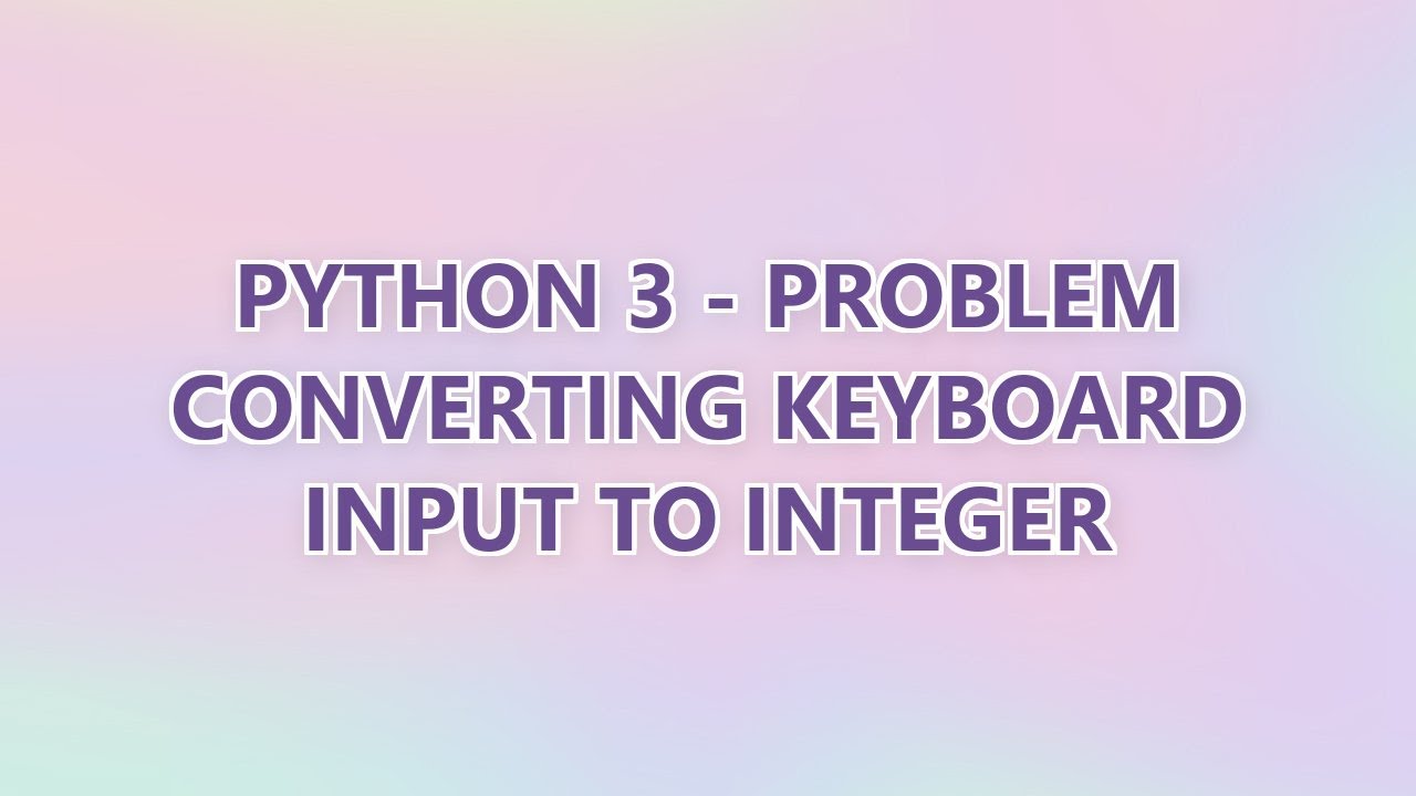 Python 3 - problem converting keyboard input to integer