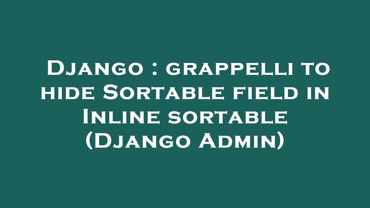 Django : grappelli to hide Sortable field in Inline sortable (Django Admin)
