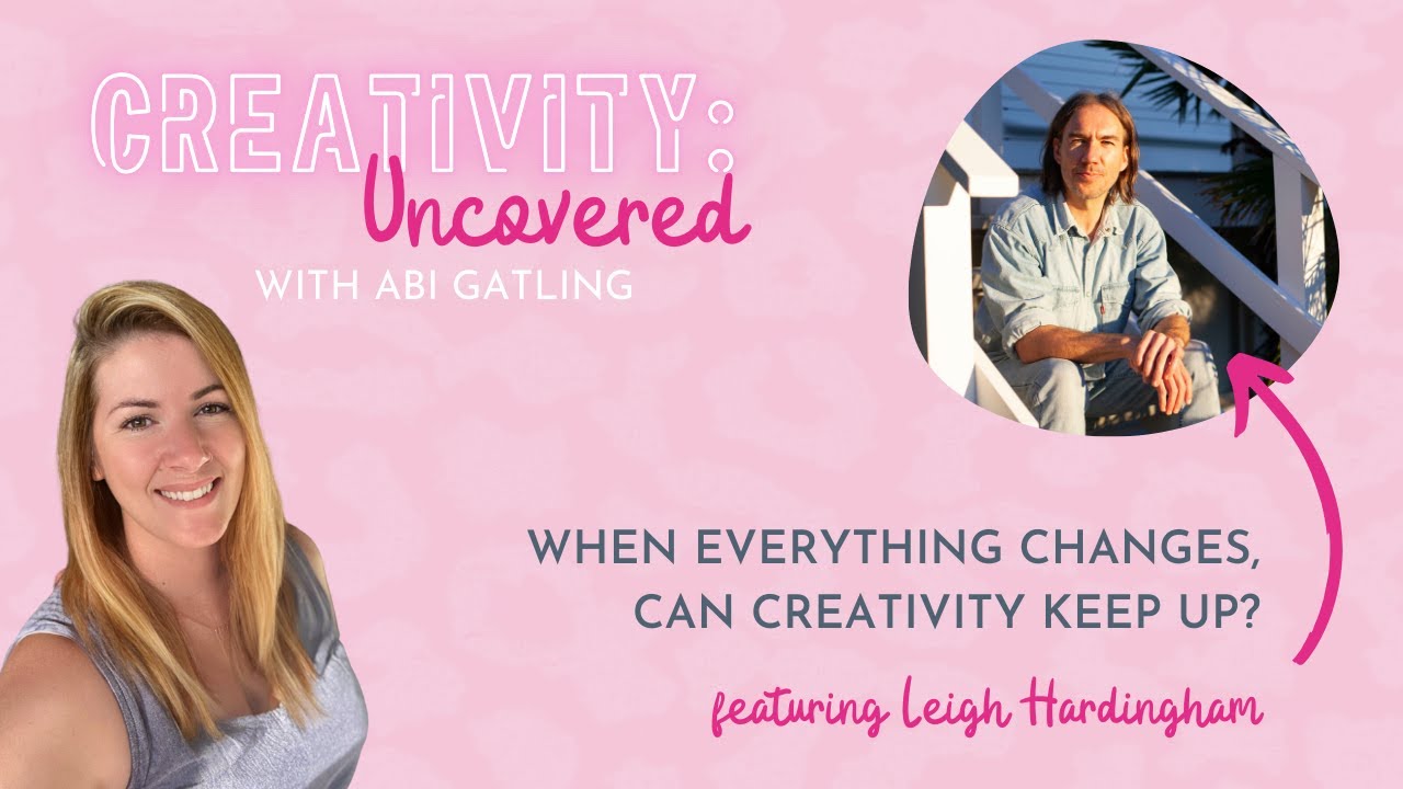 When Everything Changes, Can Creativity Keep Up? [Creativity: Uncovered by Abi Gatling]