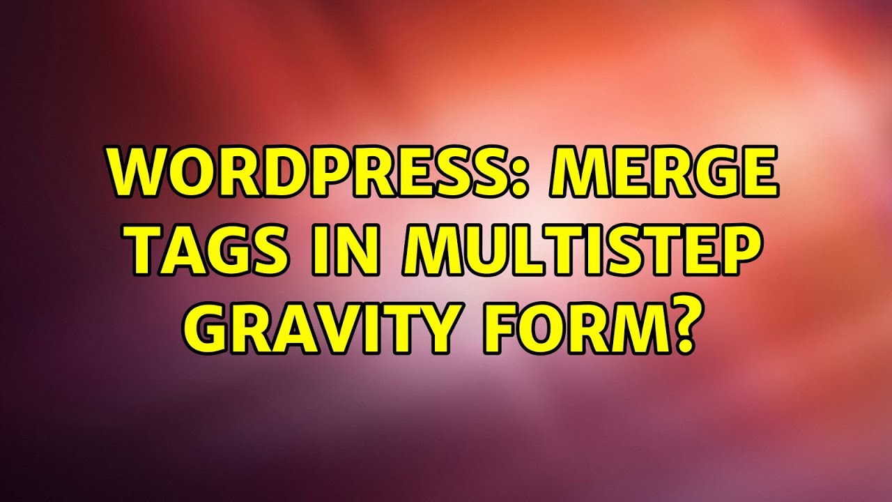 Wordpress: Merge tags in multistep Gravity Form?