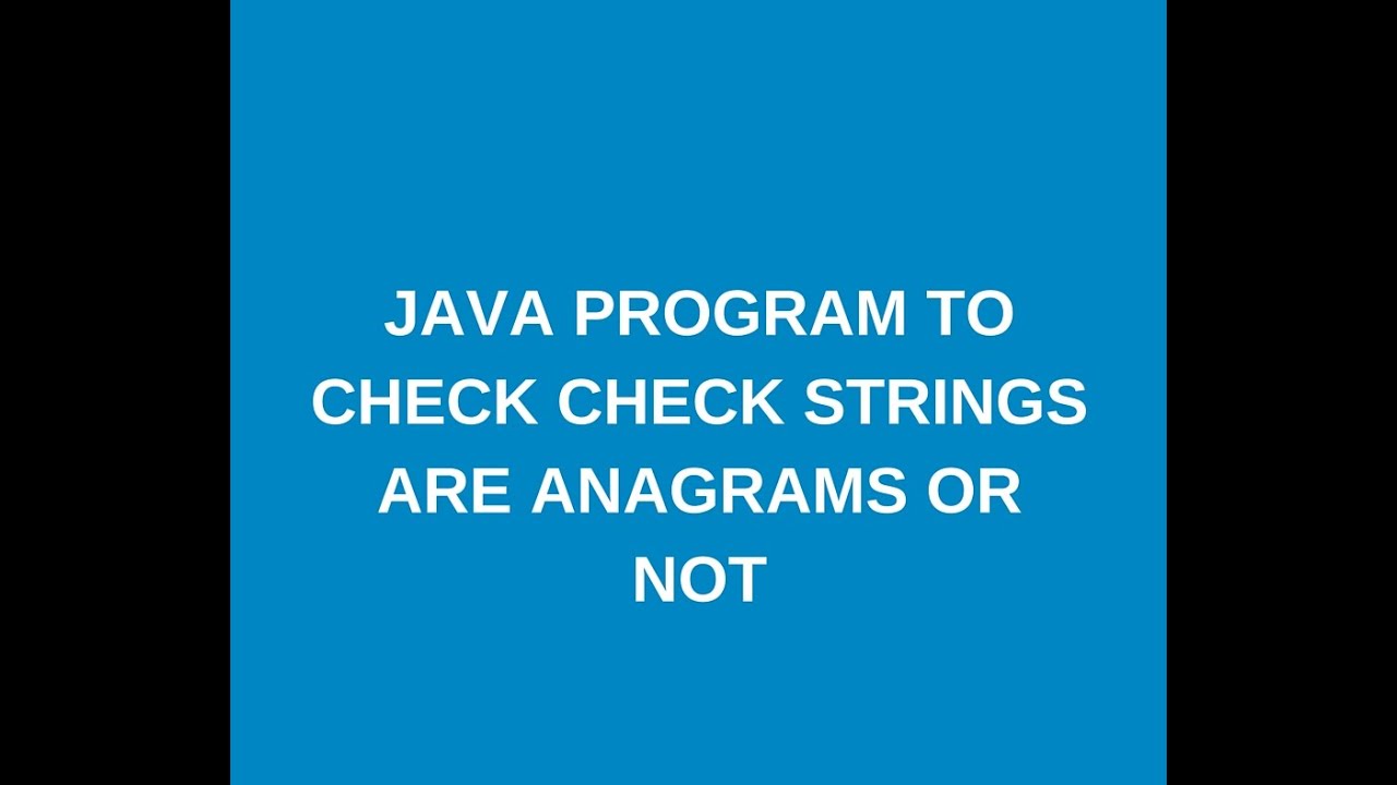 Write a java program to check two strings are anagrams