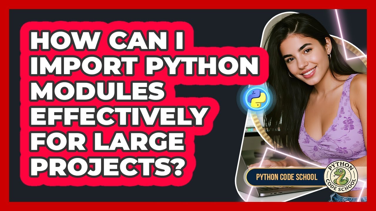 How Can I Import Python Modules Effectively For Large Projects? - Python Code School