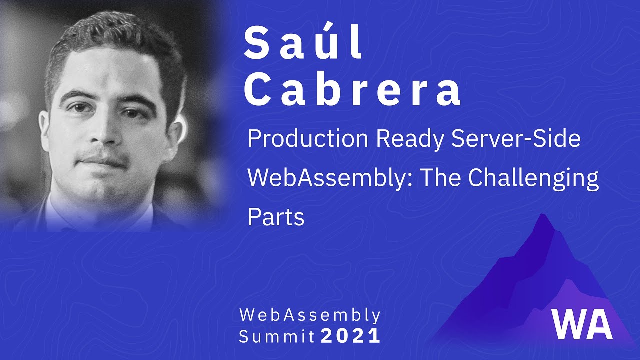 Saúl Cabrera — Production Ready Server-Side WebAssembly: The Challenging Parts