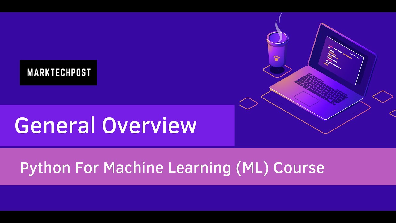 01 01 General Overview (Python For Machine Learning (ML) Course)
