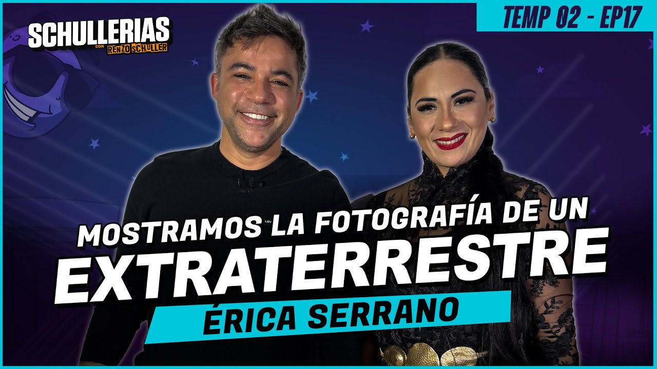 T2 EP17: ÉRICA SERRANO: Mostramos fotografía de un EXTRETERRESTRE //SCHULLERIAS con RENZO SCHULLER