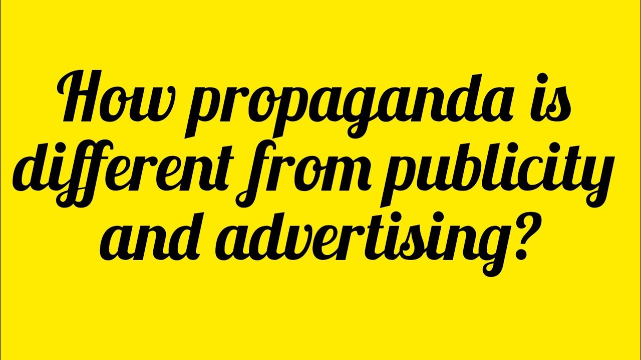 How propaganda is different from publicity and advertising | Advertising | propaganda | Publicity