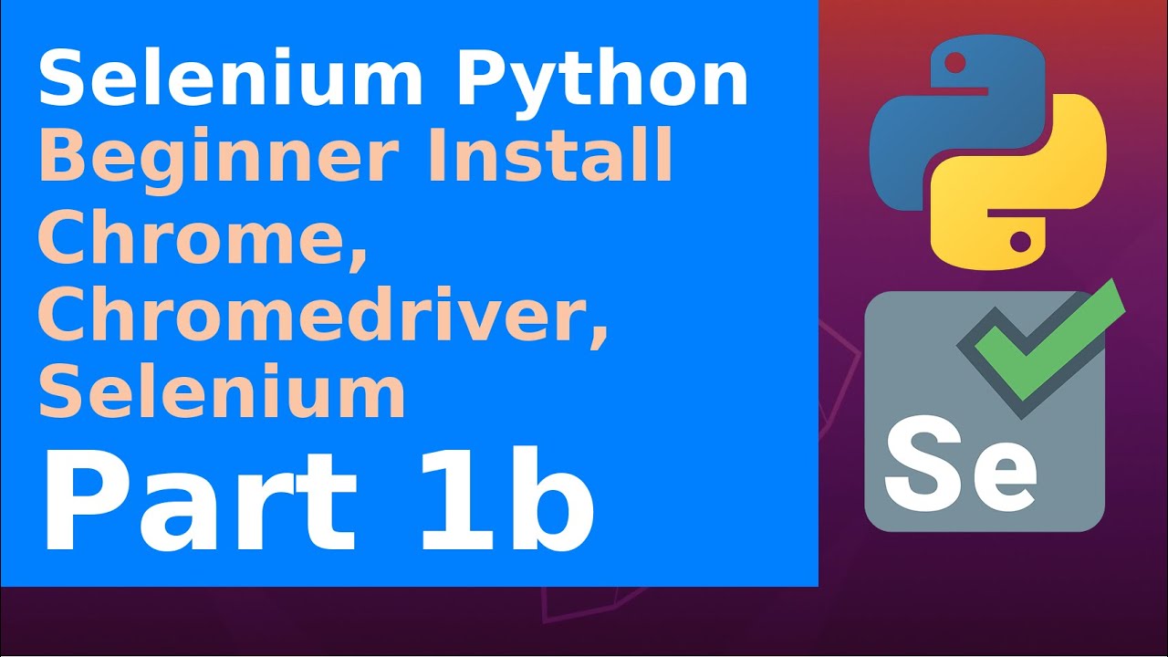 Selenium Python - Install Selenium, Chromedriver, Chrome on Ubuntu, Debian, Python - Part 1b