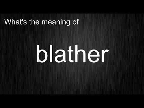 What's the meaning of "blather", How to pronounce blather?