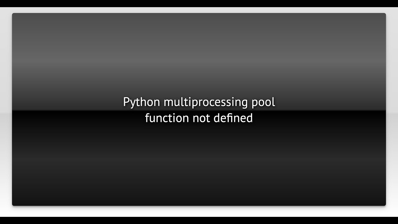 Python multiprocessing pool function not defined