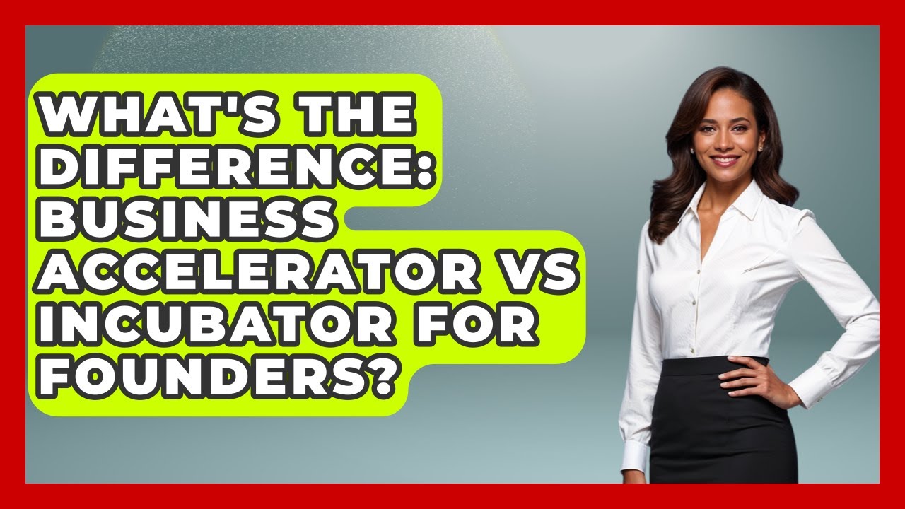 What's The Difference: Business Accelerator Vs Incubator For Founders?