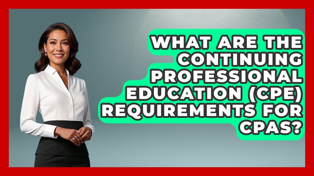 What Are The Continuing Professional Education (CPE) Requirements For CPAs?