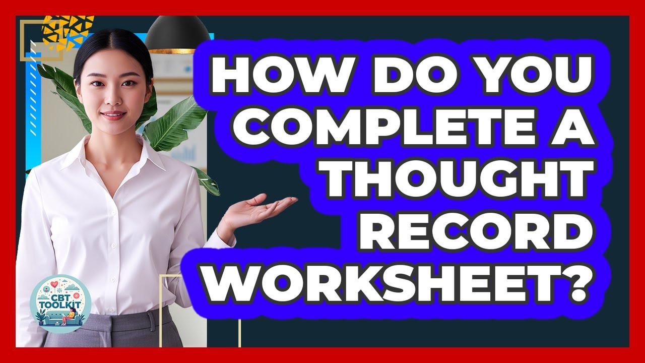 How Do You Complete A Thought Record Worksheet?