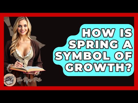 How Is Spring A Symbol Of Growth? - The Prose Path