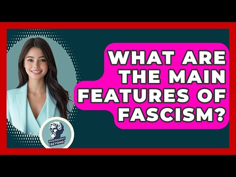 What Are The Main Features Of Fascism? - Philosophy Beyond