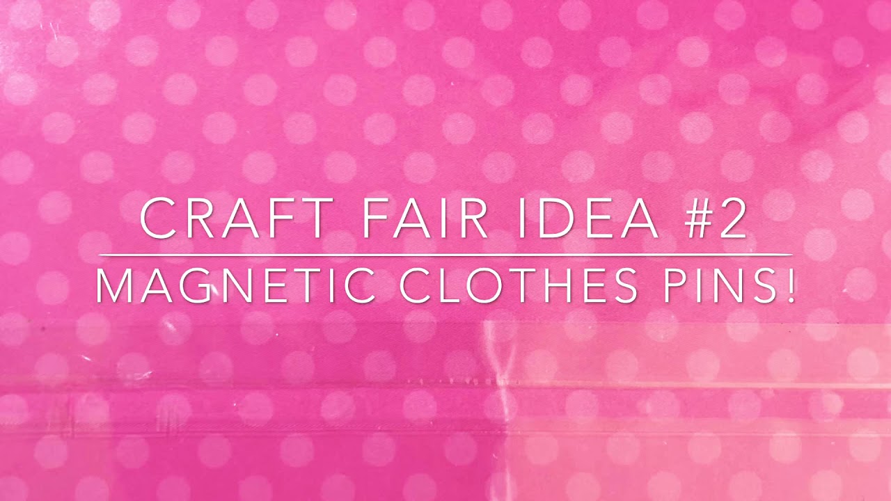 Craft Fair Series 2018- Magnetic Clothes Pins!