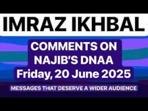 IMRAZ IKHBAL ON NAJIB’S DNAA & MADANI GOVERNMENT’S LACK OF TRANSPARENCY | FRIDAY, 20 JUNE 2025