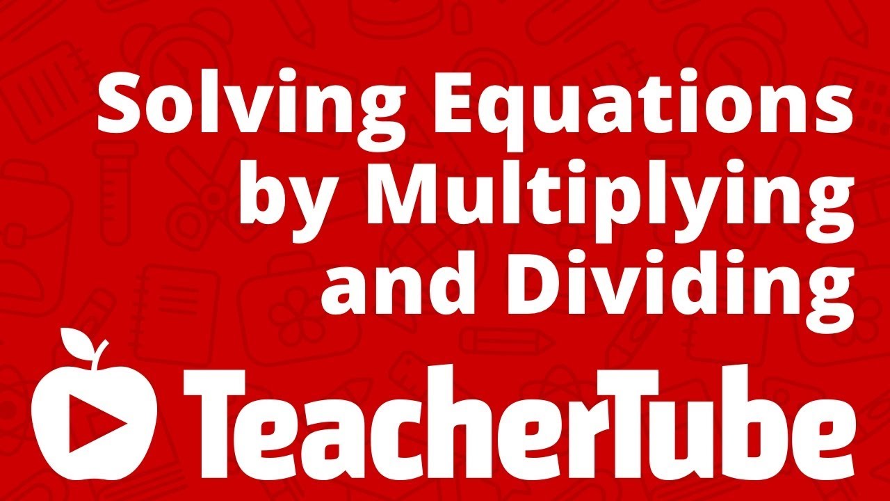 Solving Equations by Multiplying and Dividing
