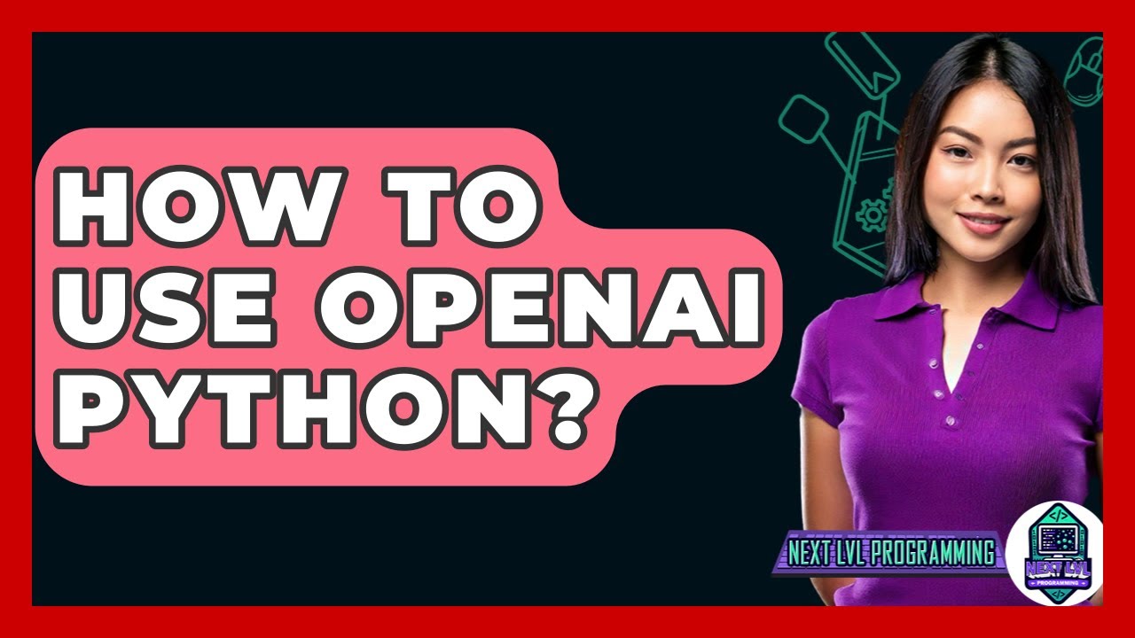 How To Use OpenAI Python? - Next LVL Programming