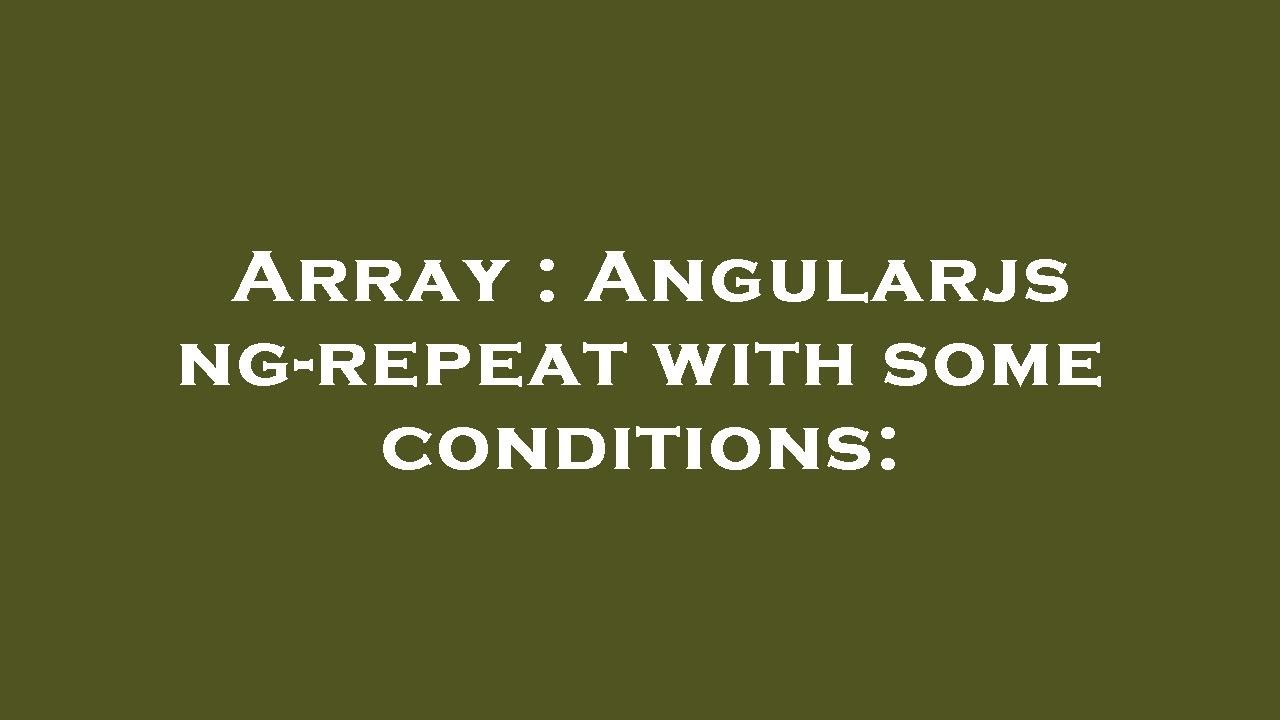 Array : Angularjs ng-repeat with some conditions: