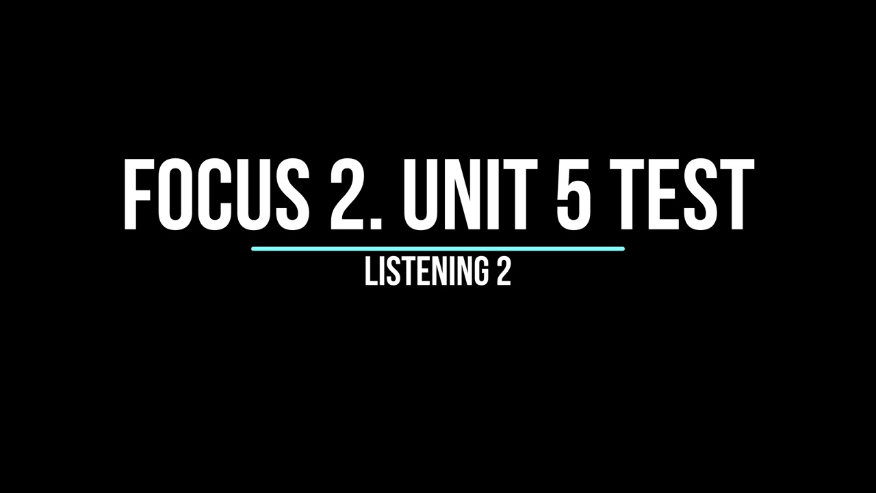 Focus 2. Unit 5 listening test 2